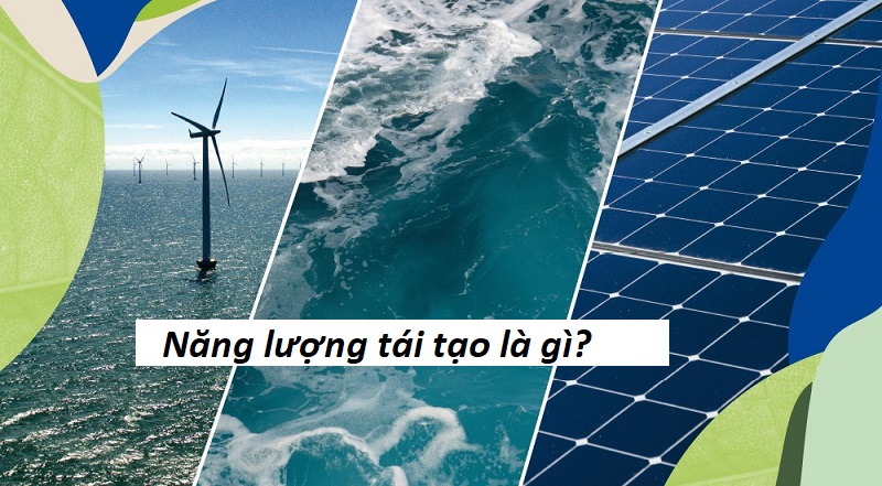 Năng lượng tái tạo là gì và các ưu nhược điểm cần nắm?