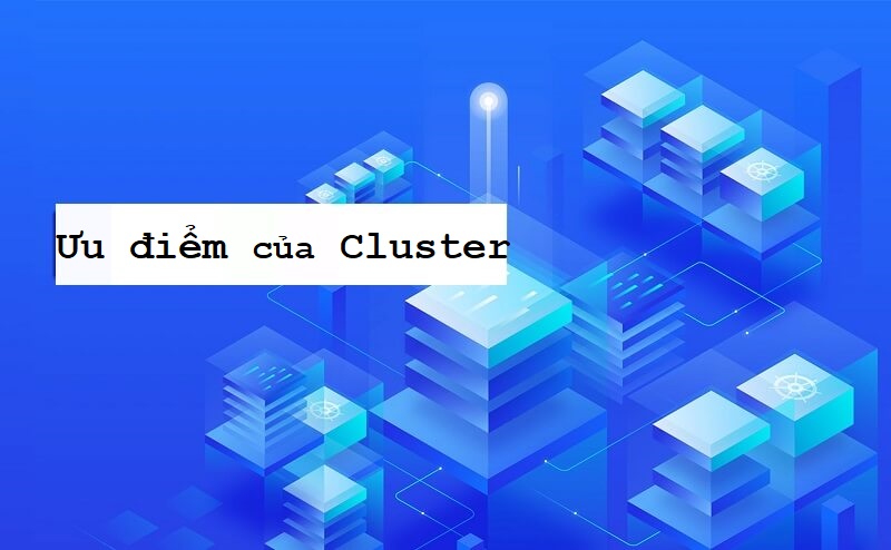 Cluster là gì? Tìm hiểu, khám phá chi tiết về Cluster
