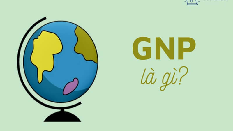 GNP là gì? Hiểu biết đầy đủ kiến thức xoay quanh GNP