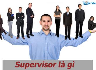 Supervisor là gì? Công việc và kỹ năng cần thiết Supervisor